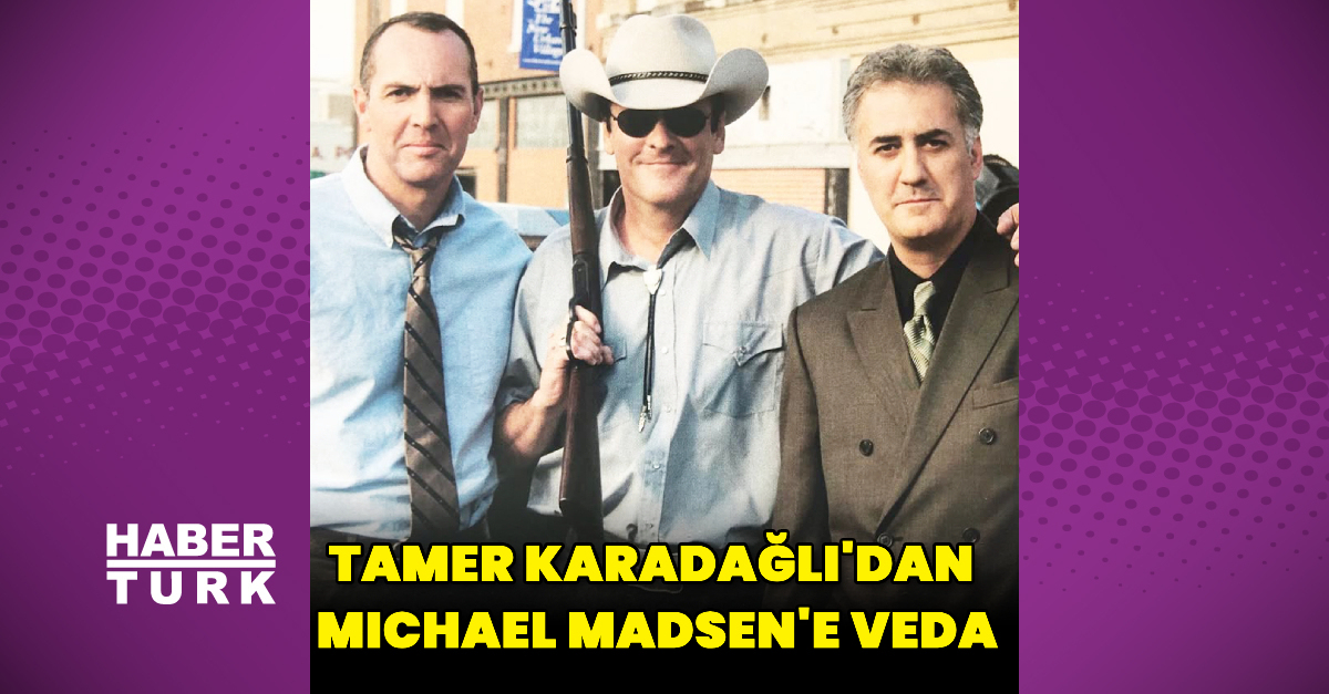 Tamer Karadağlı'dan Michael Madsen'e veda aynı filmde rol almışlardı