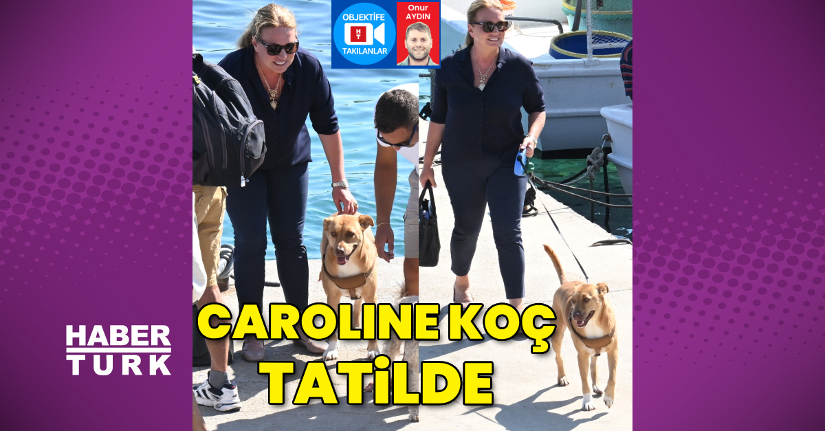 Caroline Koç, tatilde - Magazin haberleri