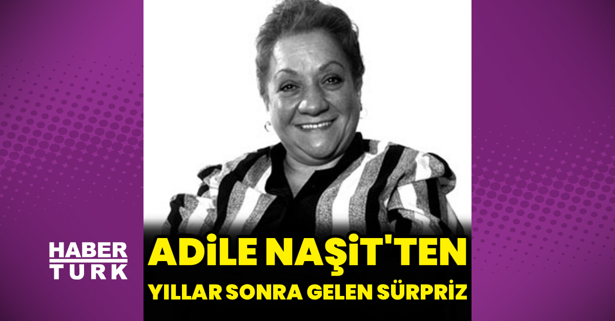 Adile Naşit'ten yıllar sonra gelen sürpriz