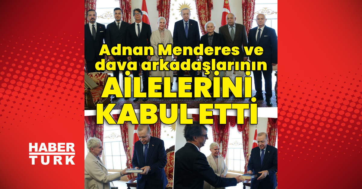 Cumhurbaşkanı Erdoğan, Adnan Menderes ve dava arkadaşlarının ailelerini ...
