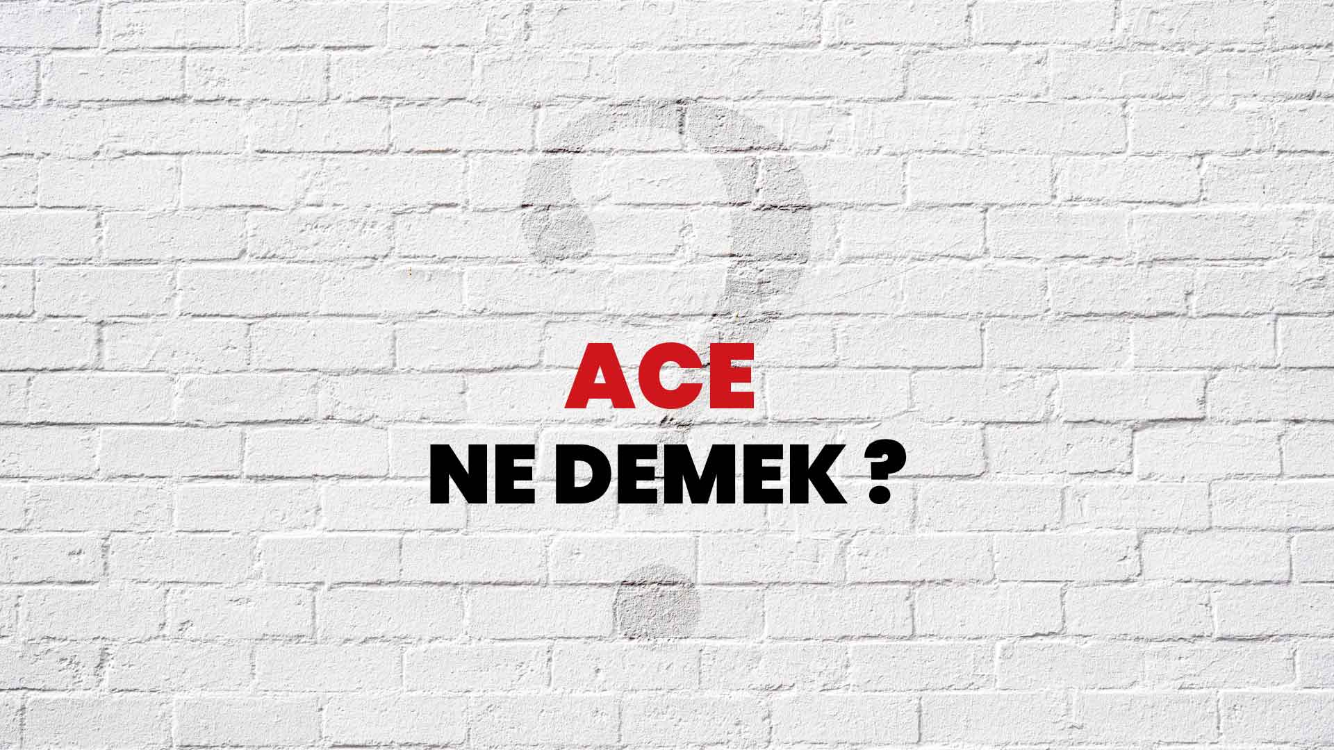 Ace Ne Demek Ne Anlama Gelir Ace Kelimesi TDK S zl k Anlam Nedir